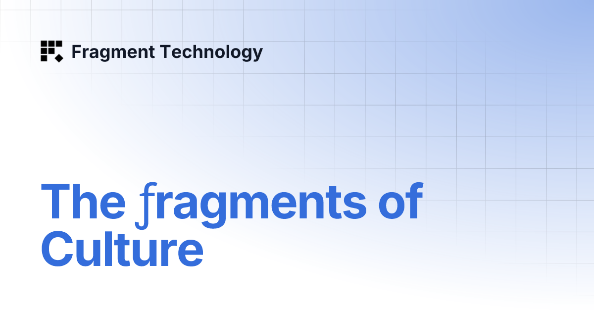 The ƒragments of Culture | Fragment Technology